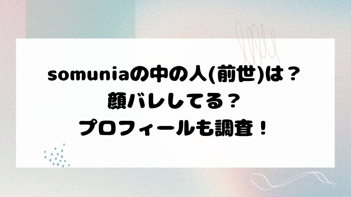 somuniaの中の人(前世)は？顔バレしてる？プロフィールも調査！